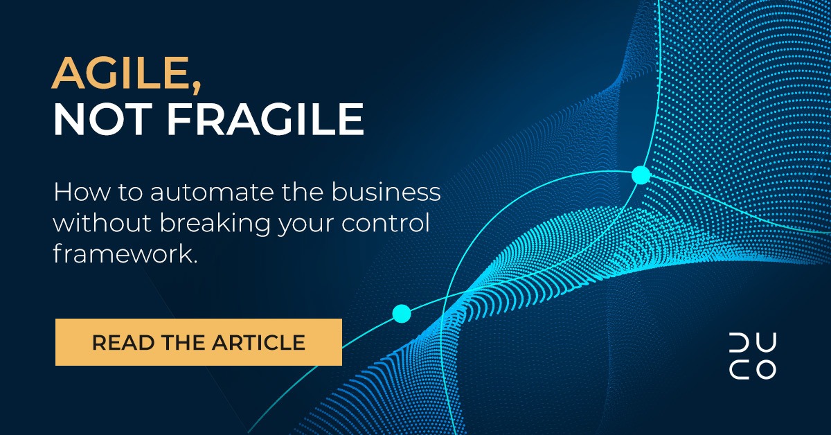 Agile Not Fragile How To Automate The Business Without Breaking Your Control Framework Duco